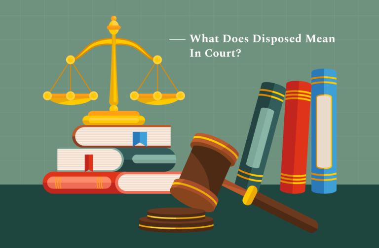 What Does Disposed Mean In Court? [Explained]